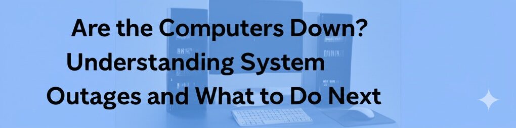 Are the Computers Down? Understanding System Outages and What to Do ...