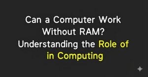 Can a Computer Work Without RAM? Understanding the Role of Memory in ...