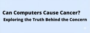 Can Computers Cause Cancer? Exploring the Truth Behind the Concern ...
