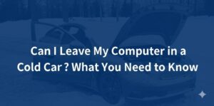 Can I Leave My Computer in a Cold Car? What You Need to Know - Computer ...